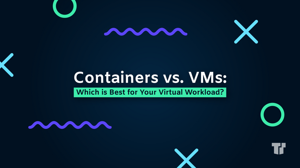 Containers vs. VMs: Which is Best for Your Virtual Workload?