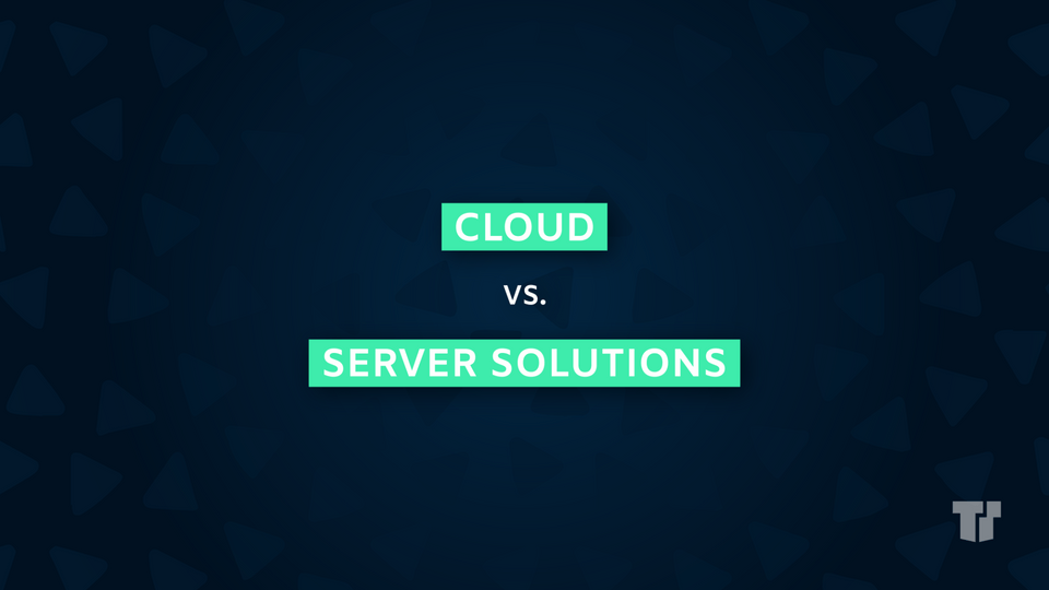 Cloud vs. Server Solutions