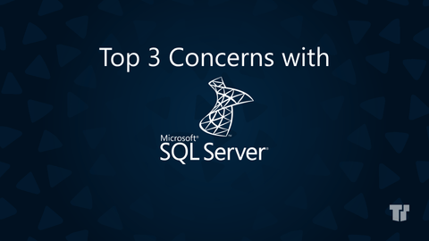 How to Tackle SQL Server's Top Concerns