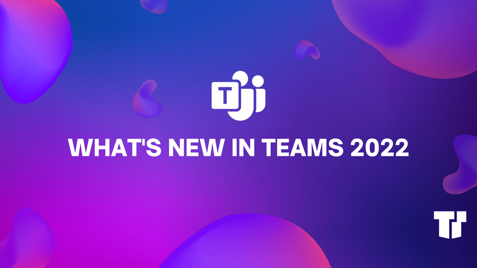 Top New Microsoft Teams Features in 2022